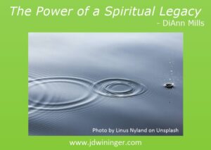 The Power of a Spiritual Legacy - J.D. Wininger, Christian Author